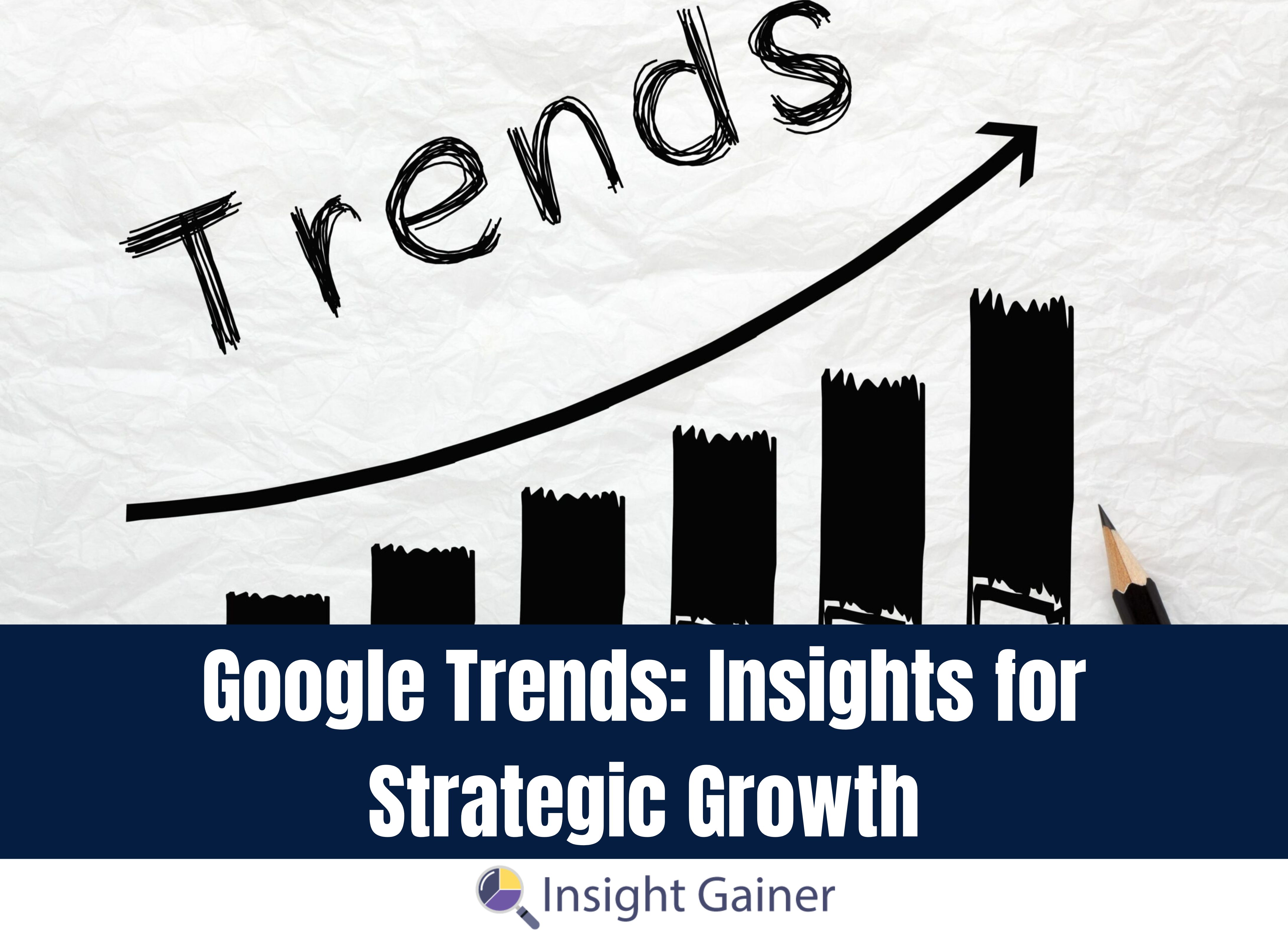 Google Trends: Insights for Strategic Growth - Insight Gainer